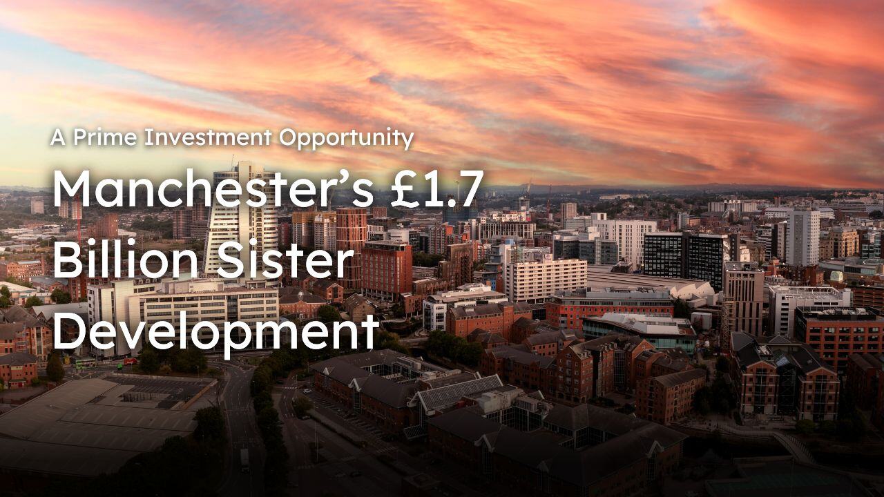Top Investment Opportunity Manchester’s £1.7 Billion Sister Development