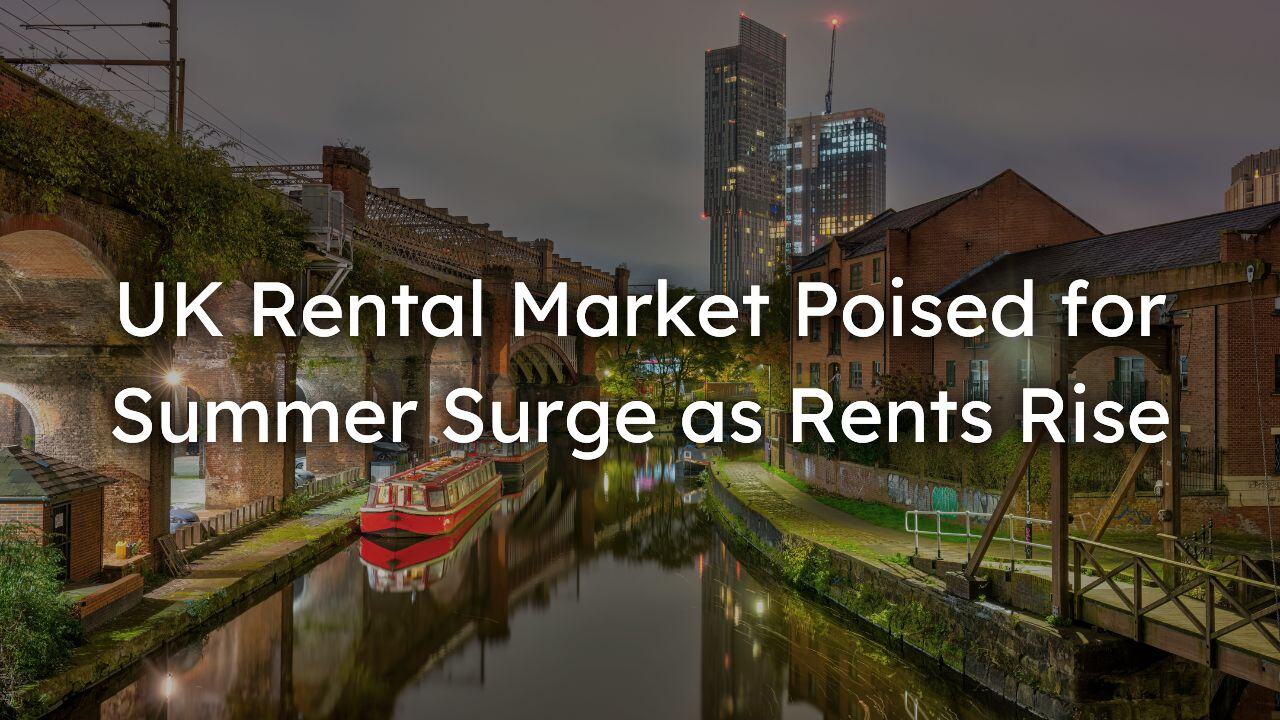 UK Rental Market Poised for Summer Boom Amid Rising Rents